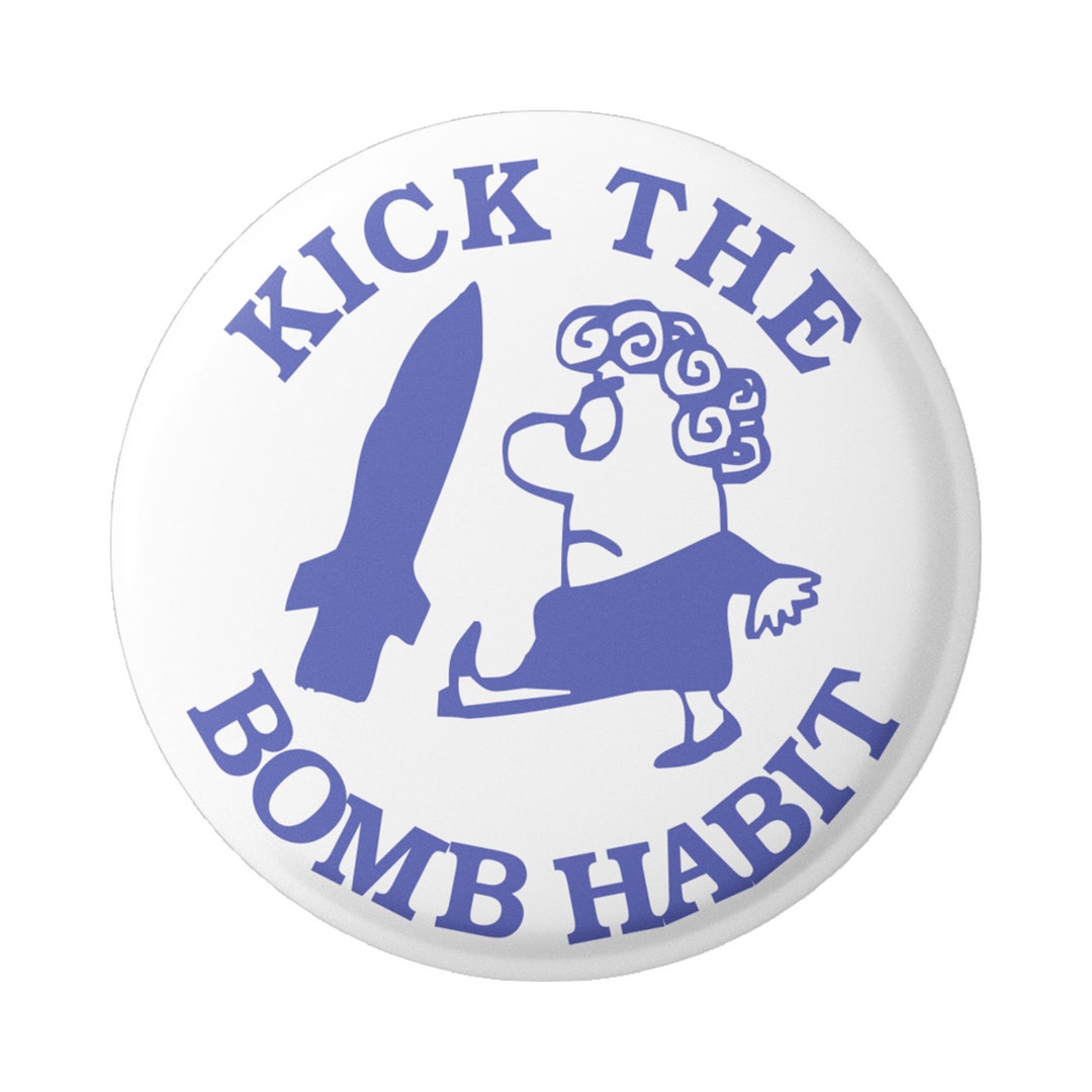 Kick the Bomb Habit Anti-nuclear Weapons Button Pinback for Backpacks ...