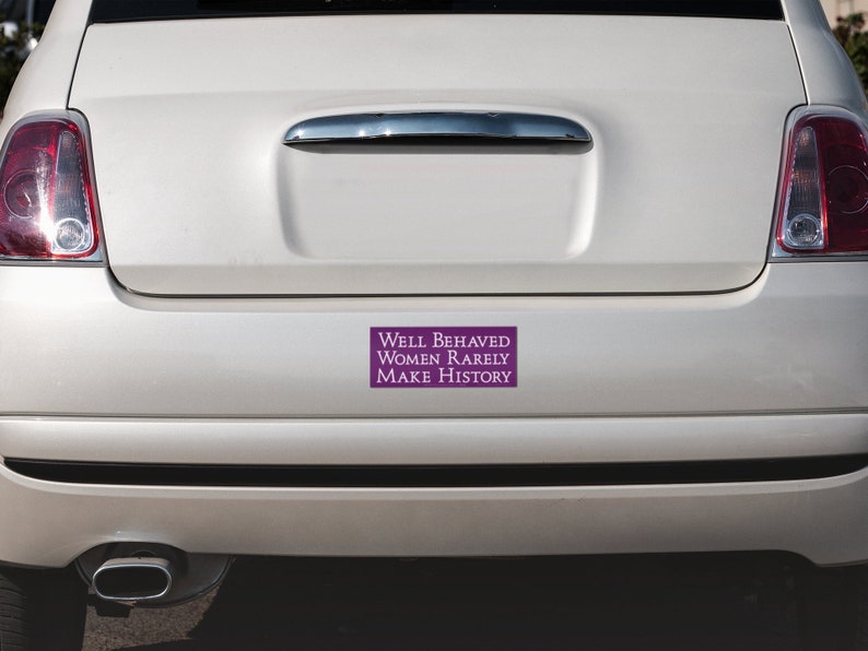 Well Behaved Women Rarely Make History Bumper Sticker Etsy
