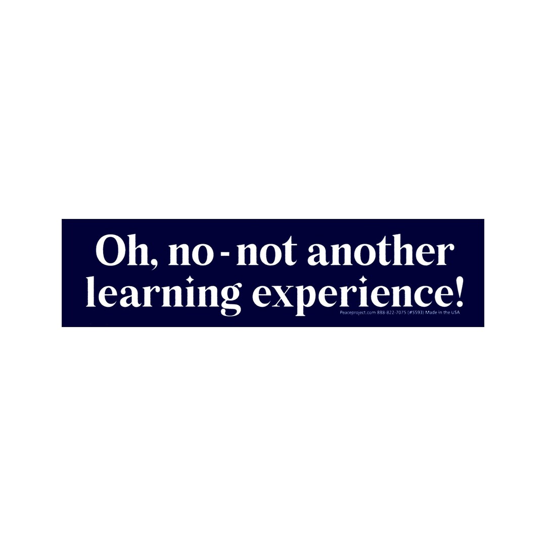 Oh, No - Not Another Learning Experience - Humorous Bumper Sticker ...