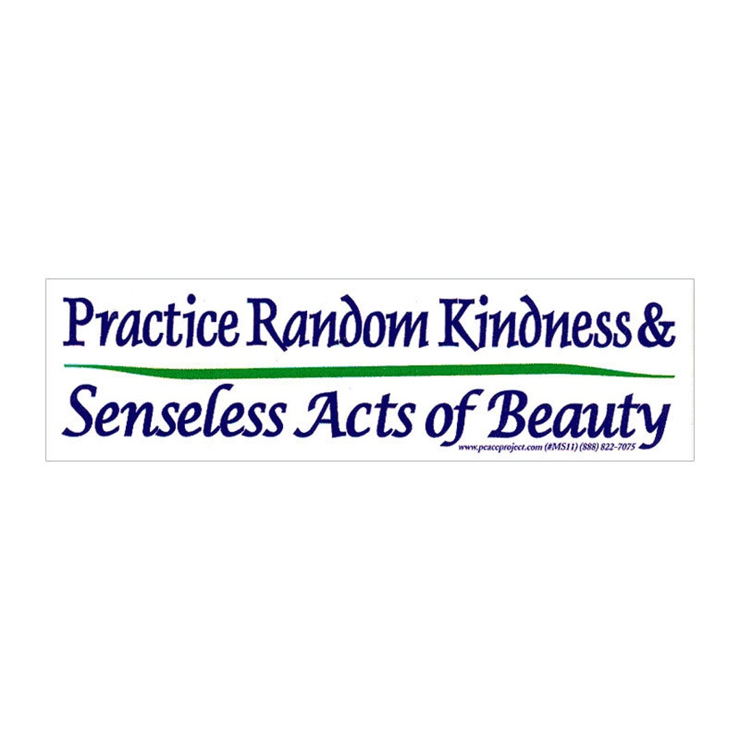 Practice Random Kindness & Senseless Acts of Beauty - Small Bumper ...