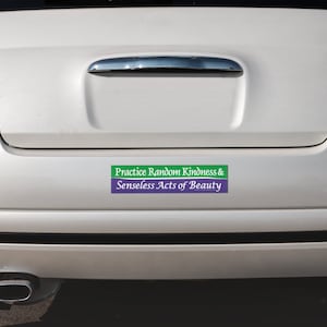 Practice Random Kindness & Senseless Acts of Beauty - Bumper Sticker ...