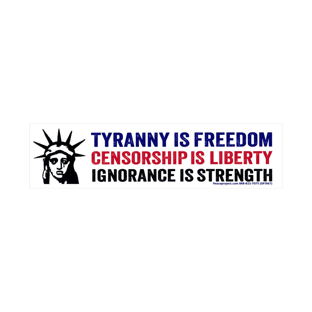 Tyranny is Freedom Censorship is Liberty Ignorance is Strength - Small ...