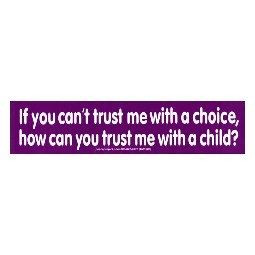 If You Can't Trust Me With A Choice, How Can You Trust Me With A Child ...
