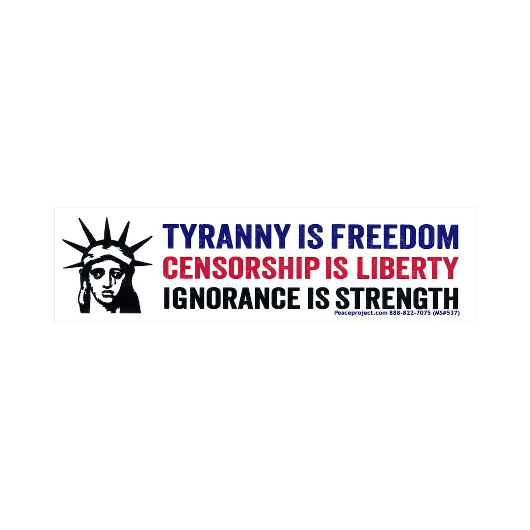 Tyranny is Freedom Censorship is Liberty Ignorance is Strength - Small ...