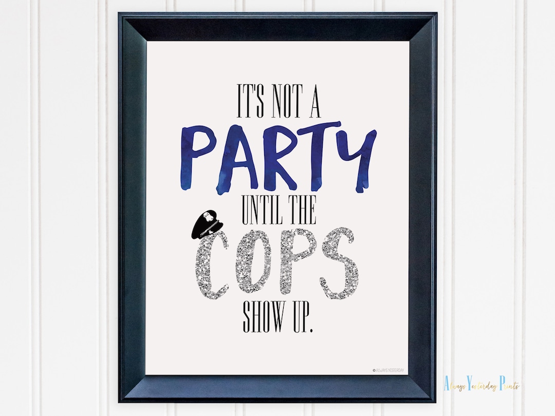 It's Not A Party Until the Cops Show up Police Printable | Police Party ...