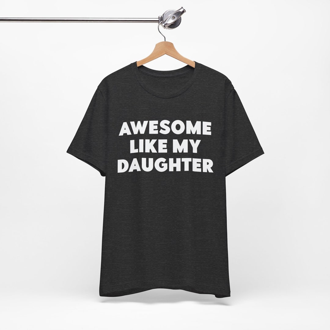 Awesome Like My Daughter Shirt, Funny Shirt for Men Tshirt, Fathers Dad Gift Tee, Gift From ...