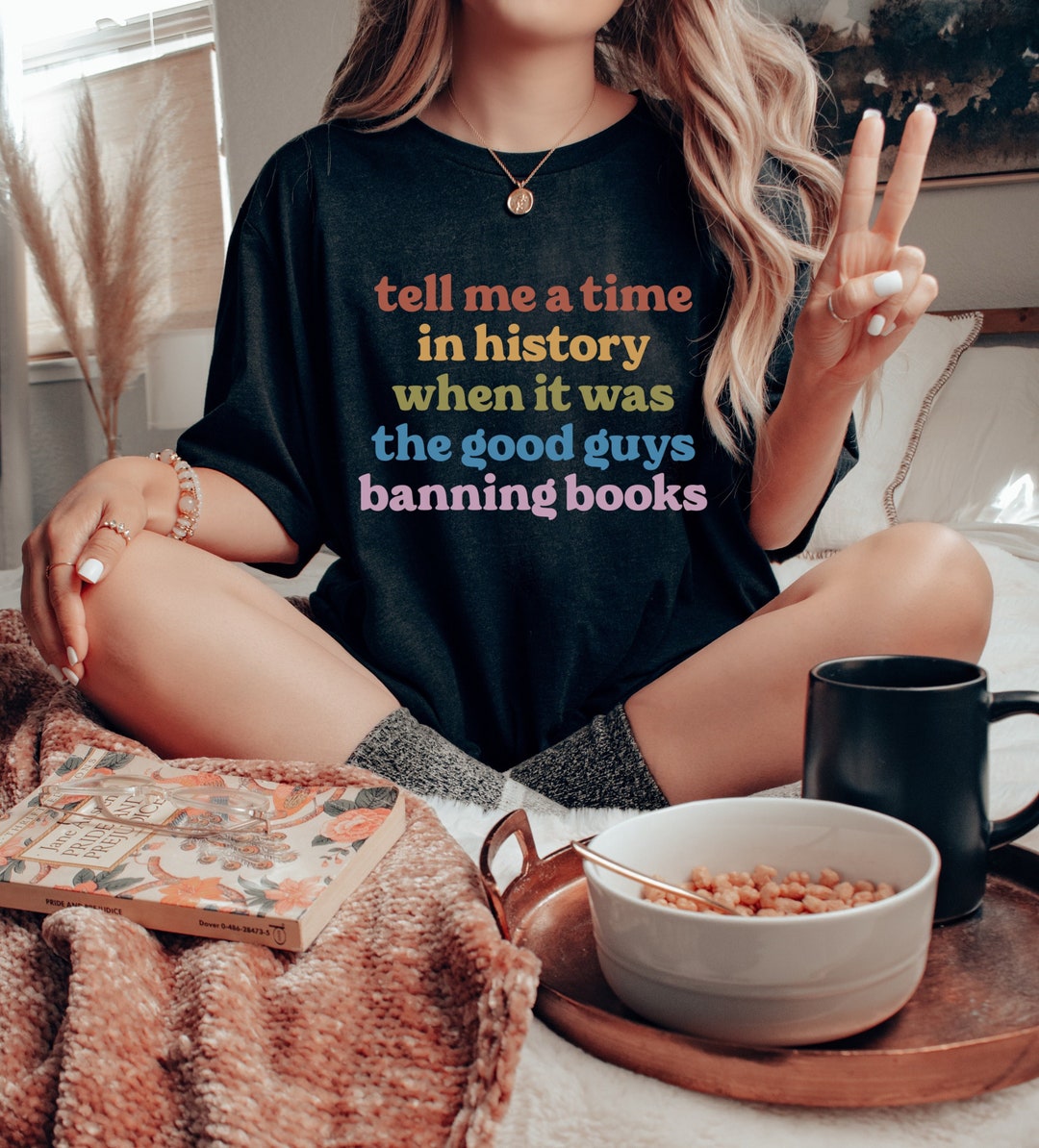 Tell Me A Time in History When It Was the Good Guys Banning Books Shirt ...