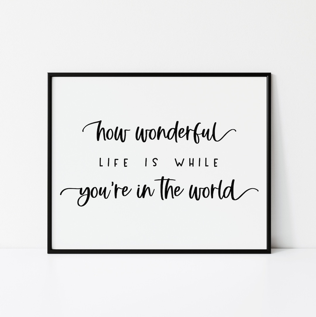 How Wonderful Life is While You're in the World, Digital Printable ...