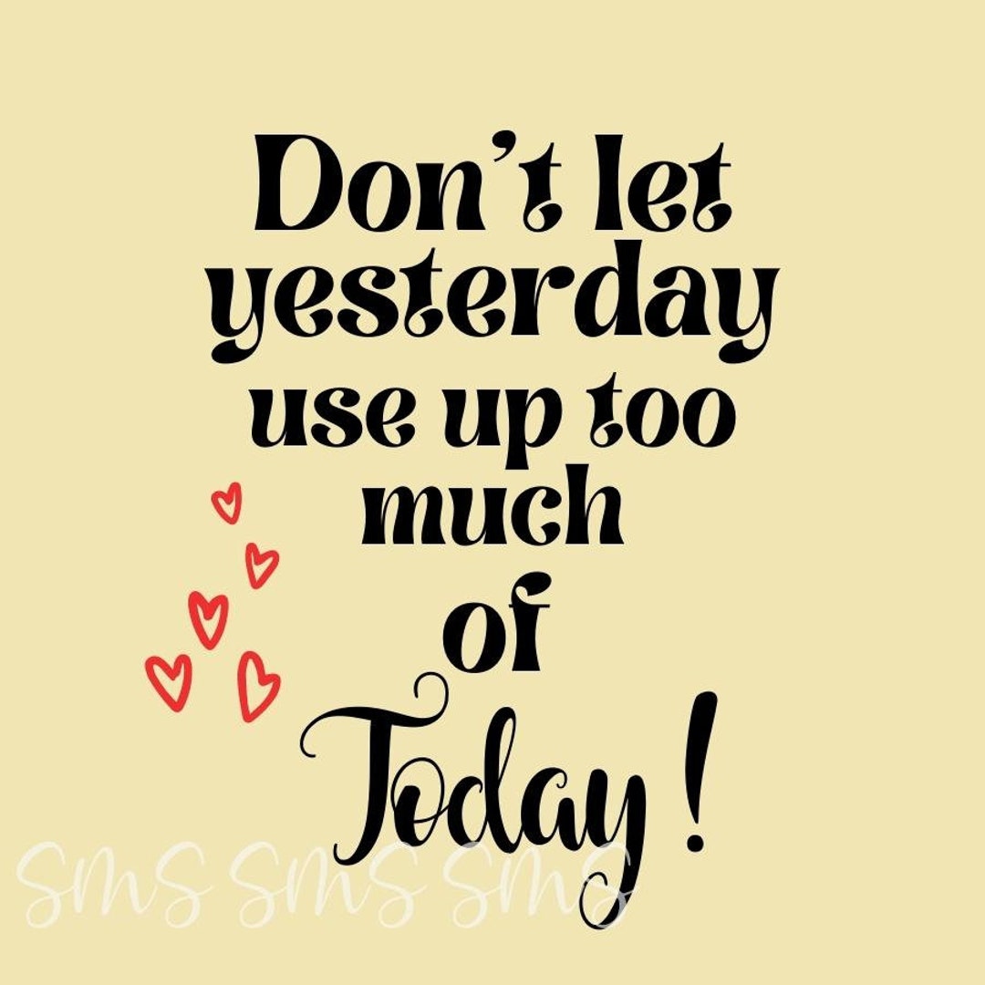 Don't Let Yesterday Use up Too Much of Today Printable, Svg, Png, Jpg ...