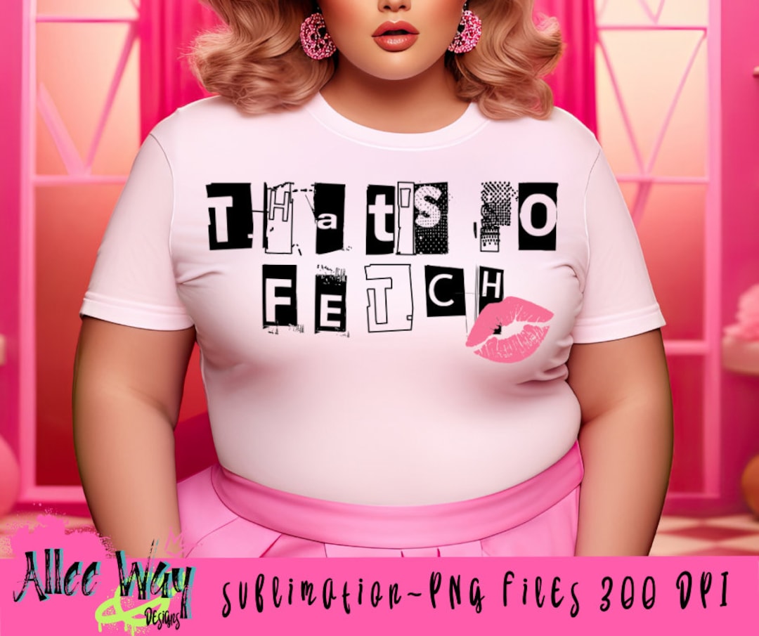 So Fetch~ Png File~ Mean Girls~ Thats So Fetch~ Sublimation Digital Download Etsy