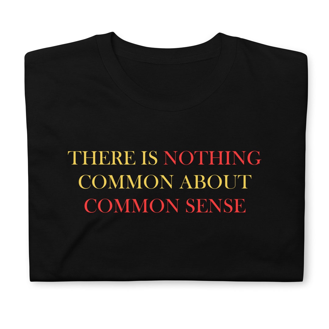 There is Nothing Common About Common Sense ---short-sleeve Unisex T ...