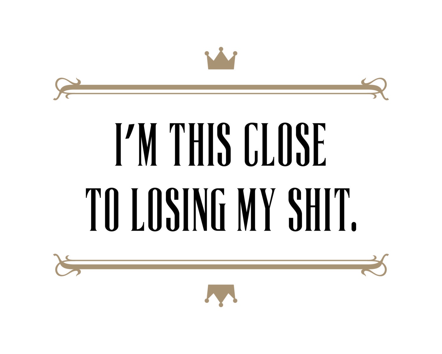 PDF Printable i'm This Close to Losing My Shit. Instant Digital ...
