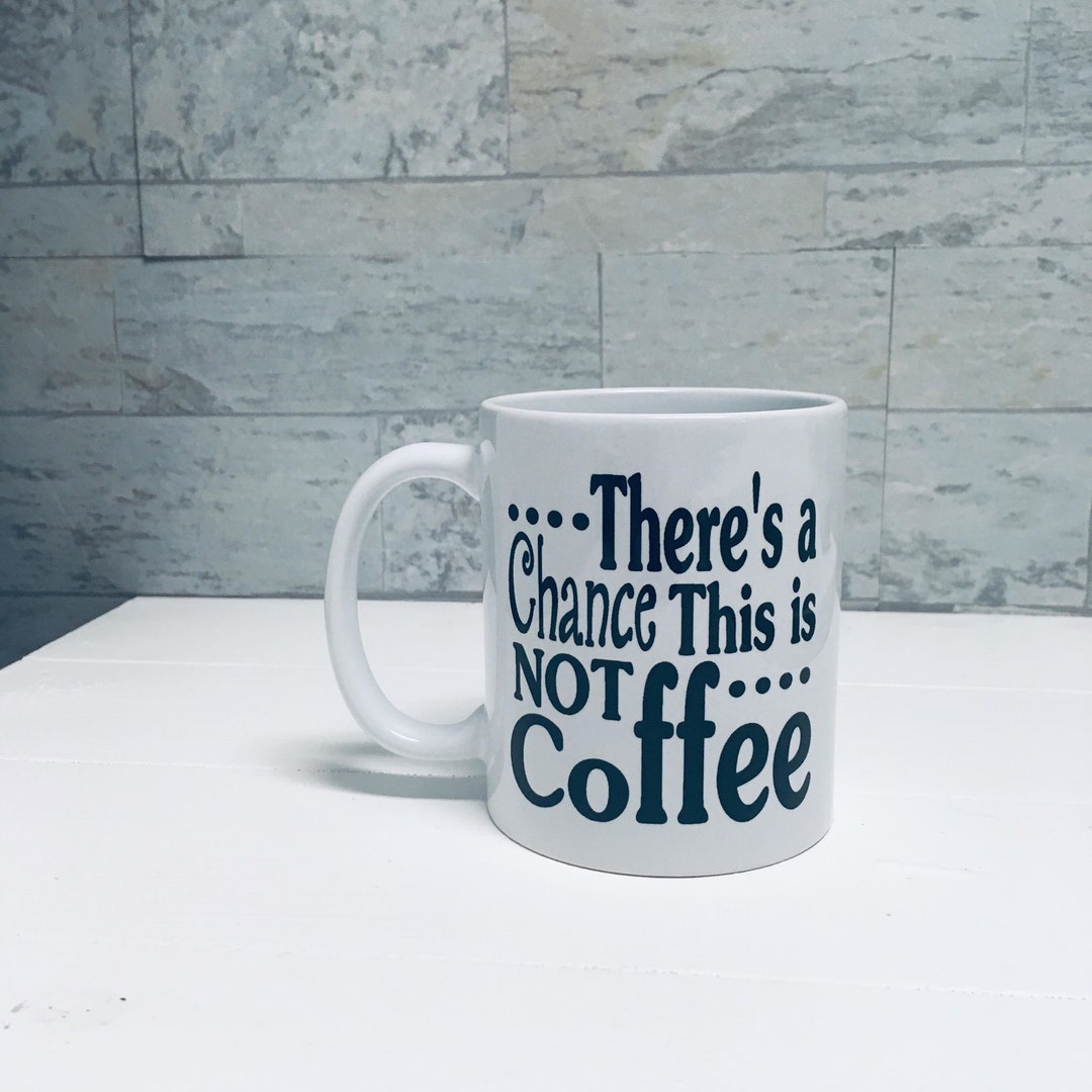 There's a Chance This is Not Coffee, Wine Mug - Personalized Coffee ...