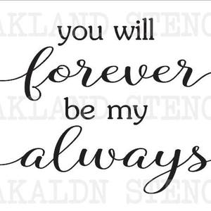 You Will Forever Be My Always STENCIL 12"x12" 12"x18" or 12"x24" for ...