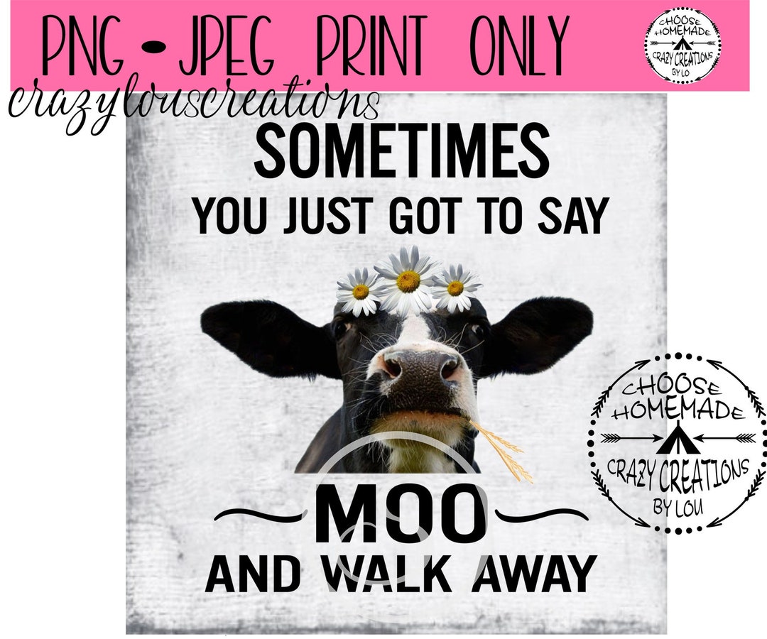 Sometimes You Just Got to Say Moo and Walk Away Sublimation File ...