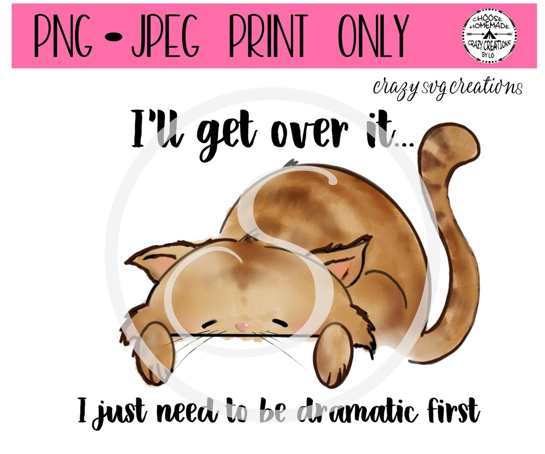 I'll Get Over It...i Just Need to Be Dramatic First - Hand Drawn Cat ...