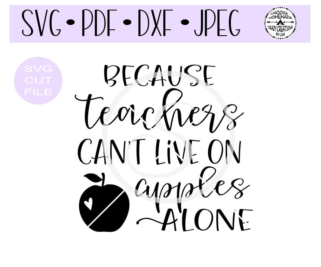 Because Teachers Can't Live on Apples Alone SVG Digital Cut File for ...