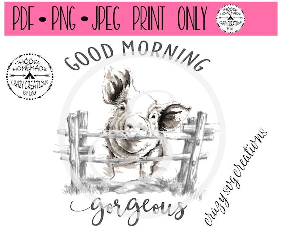 Good Morning Gorgeous Pig in Fenced Area PRINT ONLY Jpeg | Etsy