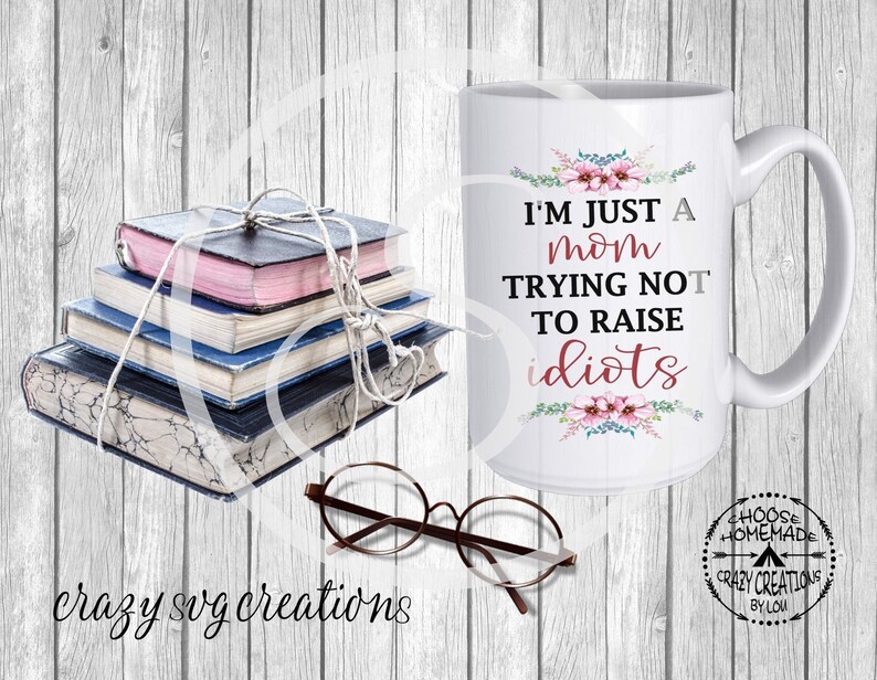 I'm Just A Mom Trying Not to Raise Idiots PRINT ONLY - Etsy