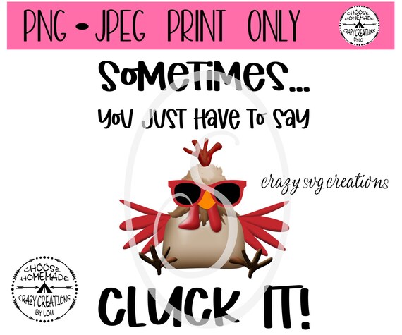 Sometimes You Just Have to Say Cluck It Sublimation Print - Etsy