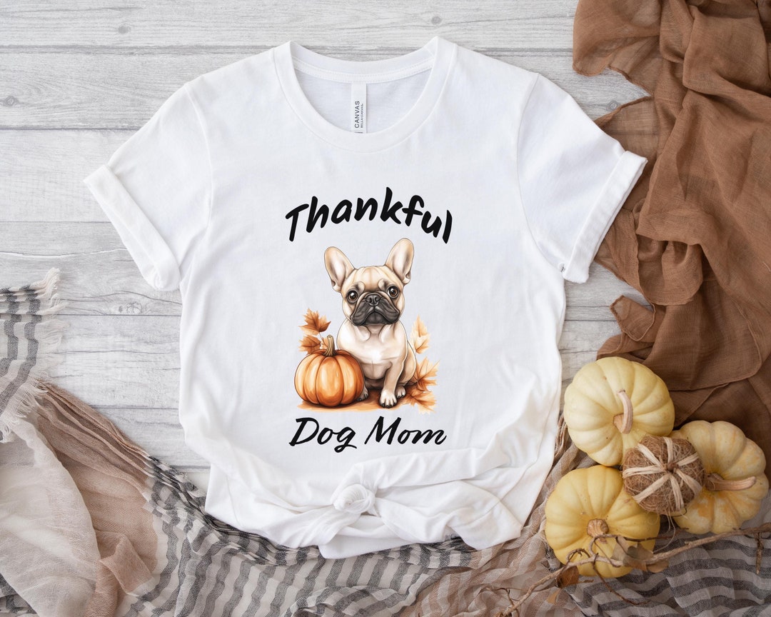 French Bulldog Thankful Dog Mom Tee, Thanksgiving Frenchie Shirt, Dog ...
