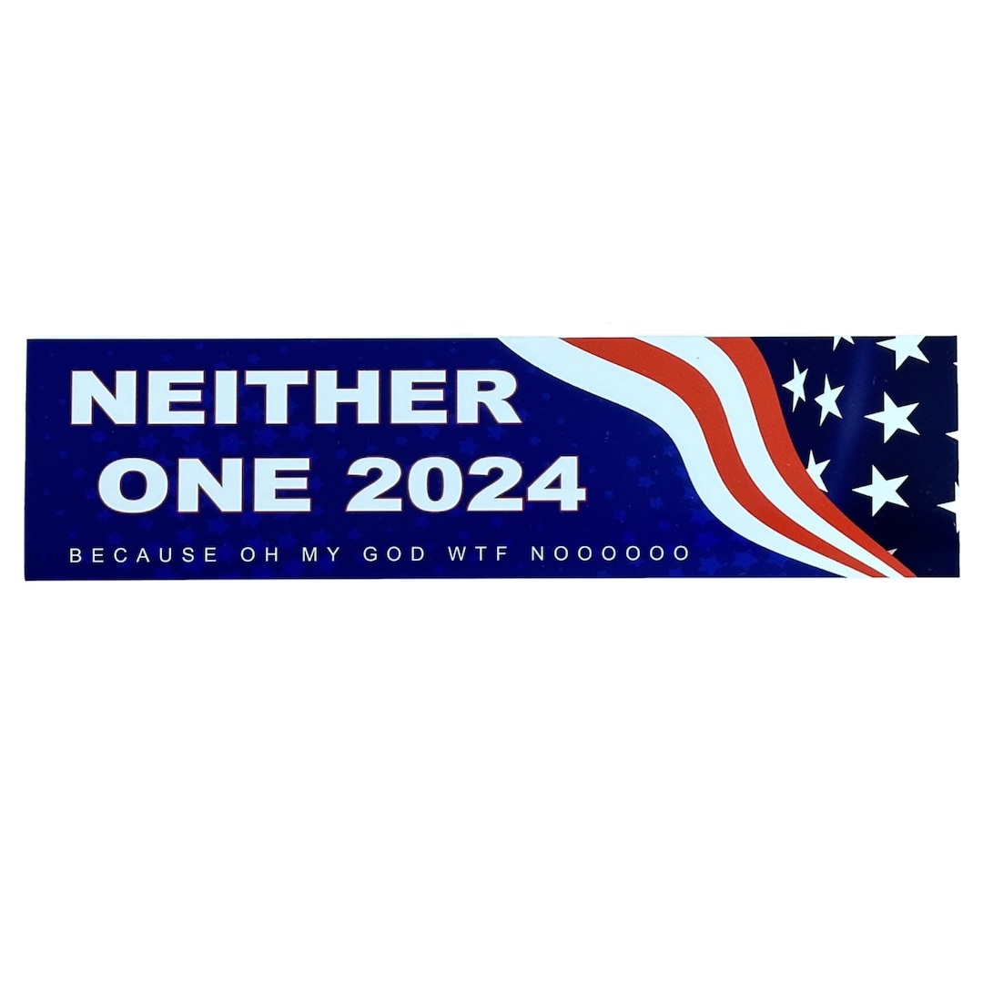 Funny Presidential Election Bumper Sticker Neither One 2024 - Because ...