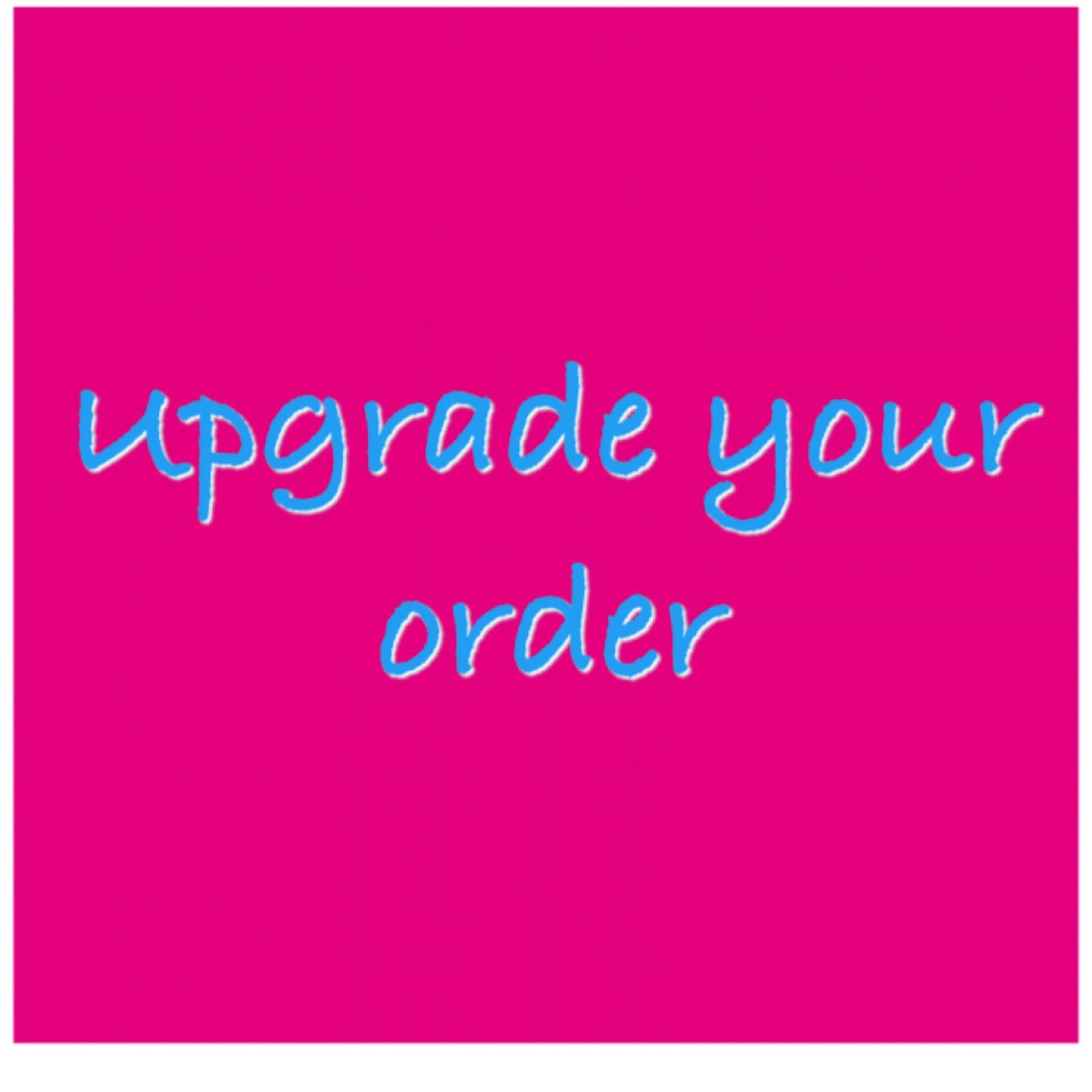UPGRADE Your Order - to Be Purchased in Addition to Item Needing ...