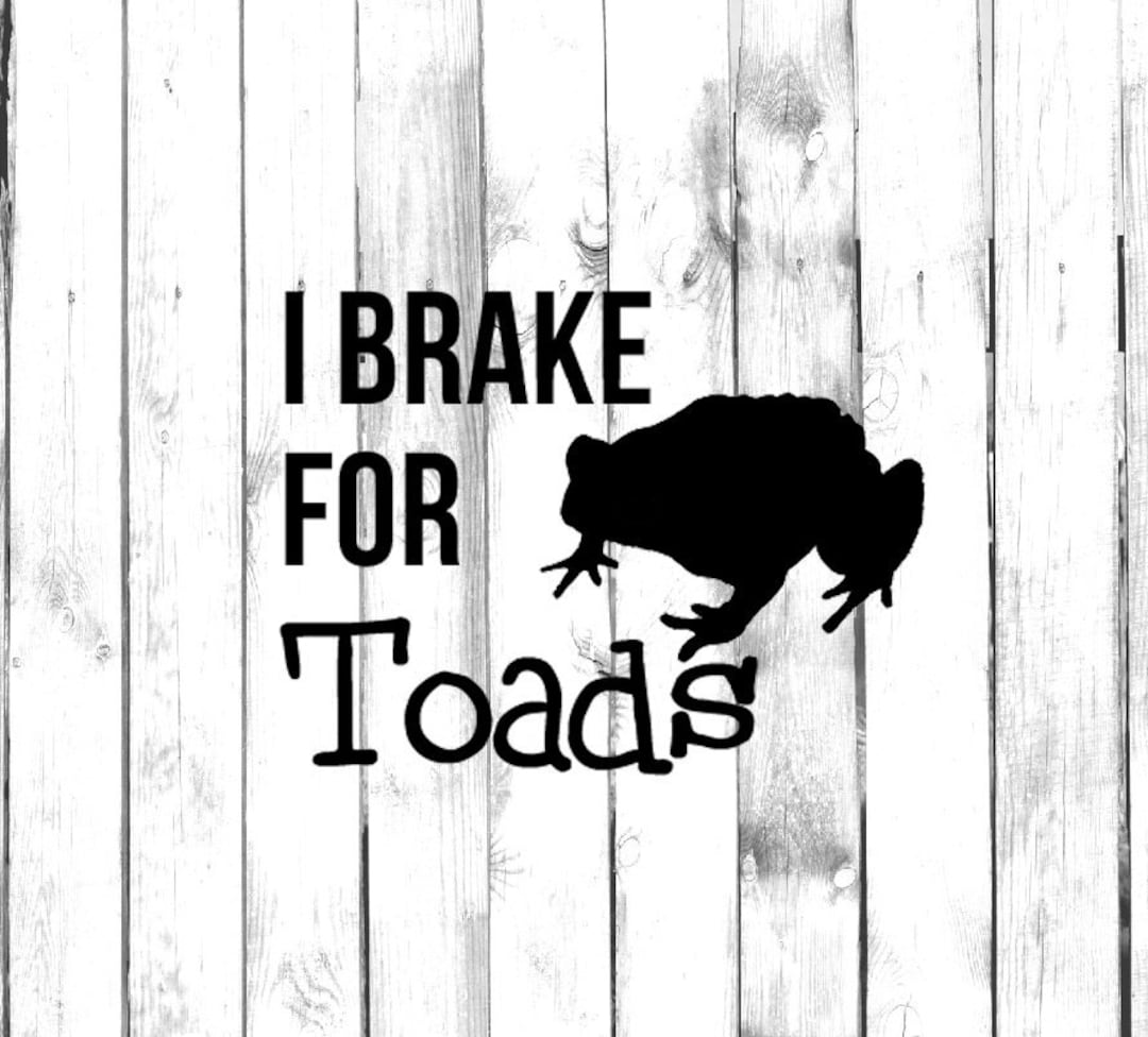 I Brake for Toads - Di Cut Decal - Home/laptop/computer/truck/car ...