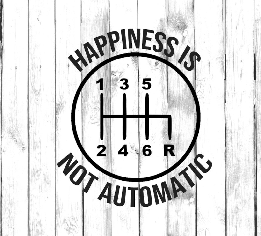 6 Speed Gear - Happiness is Not Automatic - Stick Shift - Manual Car ...