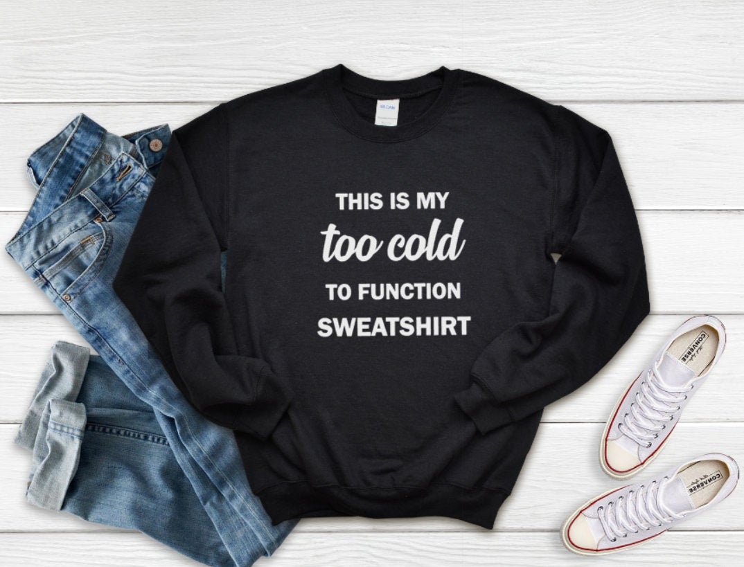 Too Cold to Function Sweatshirt Funny Cold Crewneck Long | Etsy