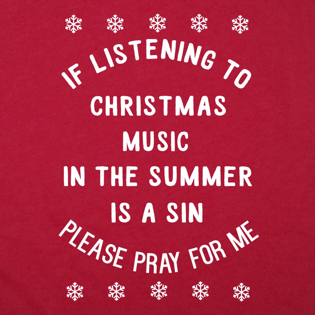 If Listening to Christmas Music in the Summer is a Sin Please Pray for ...