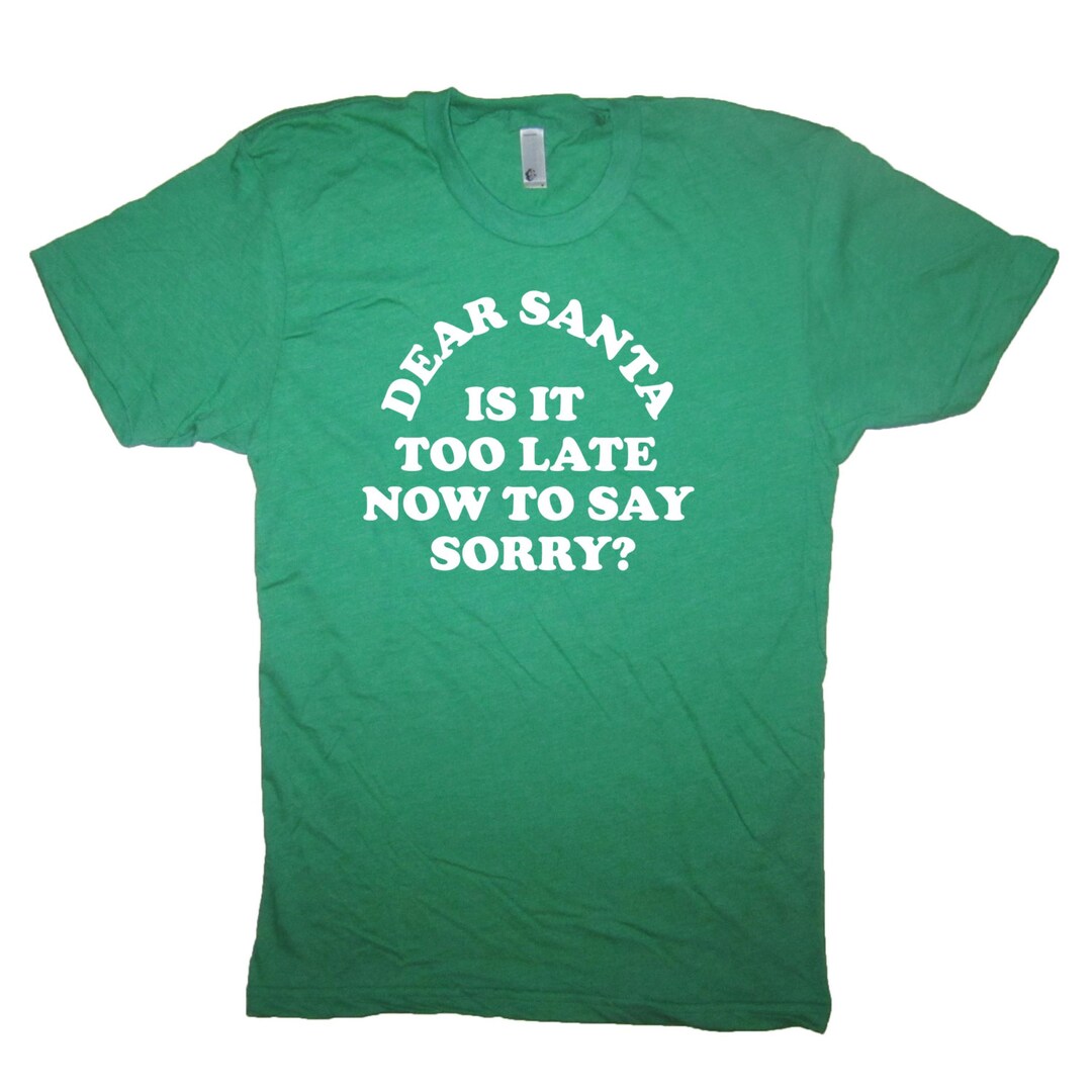 Mens Dear Santa is It Too Late Now to Say Sorry Christmas T Shirt Funny ...