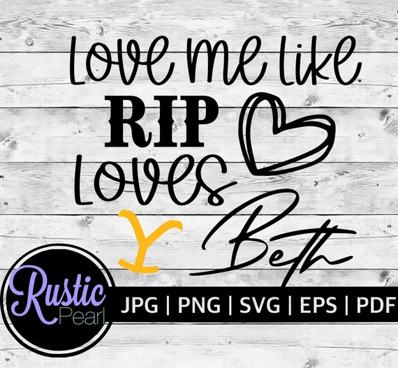 Love Me Like Rip Loves Beth Cut File Yellow Beth Dutton | Etsy