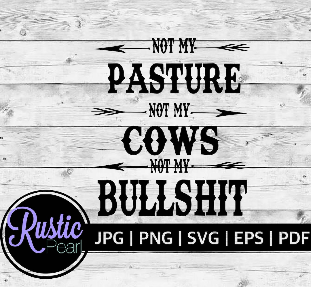 Not My Pasture Not My Cow Not My Bull Shit SVG | Ranch Cut File ...
