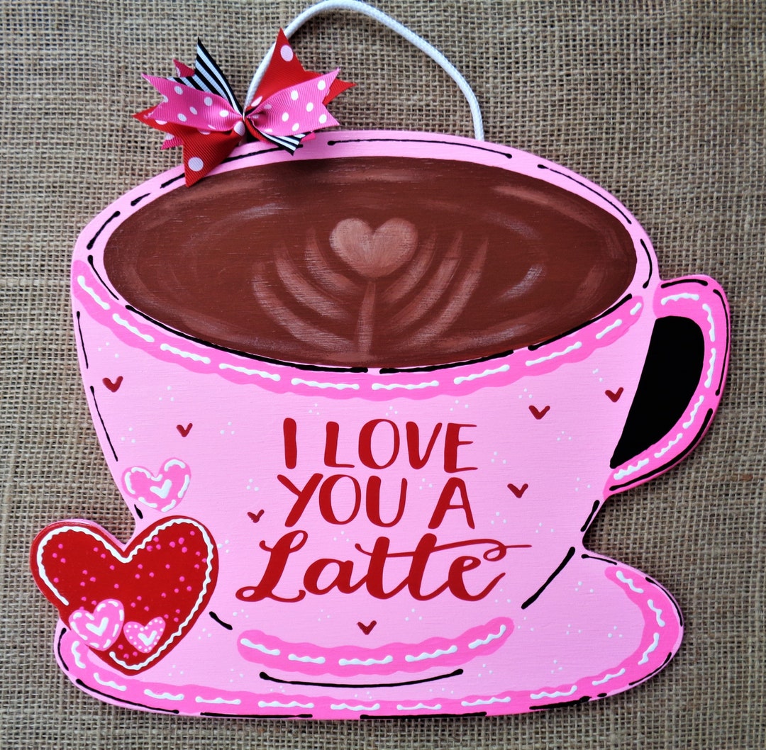 I Love You A Latte VALENTINE'S DAY Coffee Cup Sign Wall Door Hanger ...