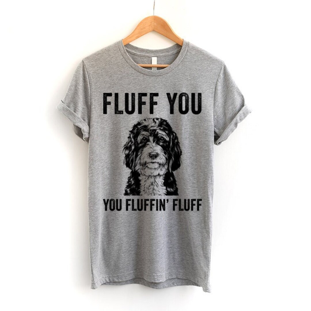Fluff You You Fluffin Fluff Shirt, Bernedoodle Mom T-shirt, Doodle Mama ...