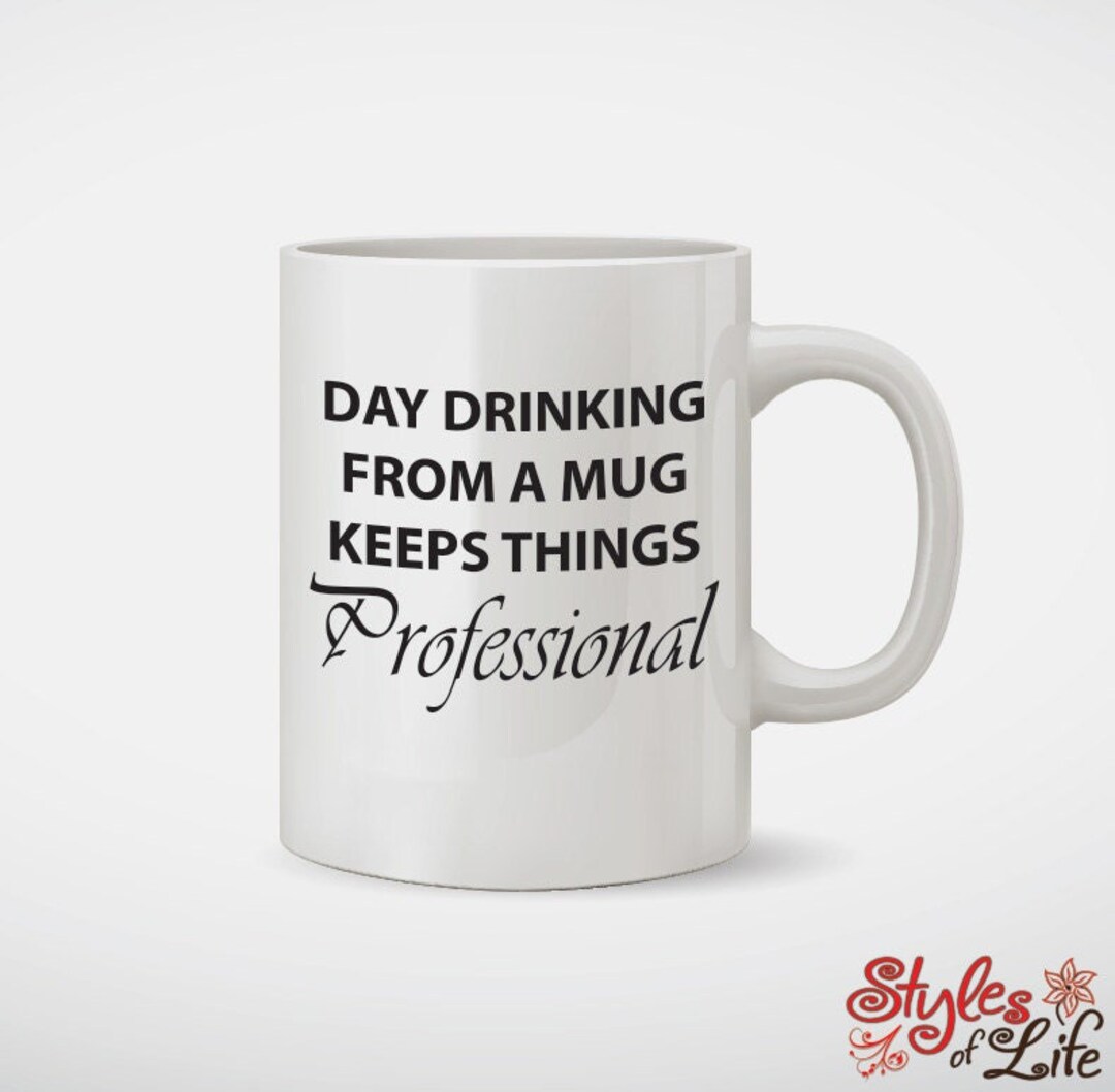 Day Drinking From a Mug Keeps Things Professional Coffee Mug - Etsy