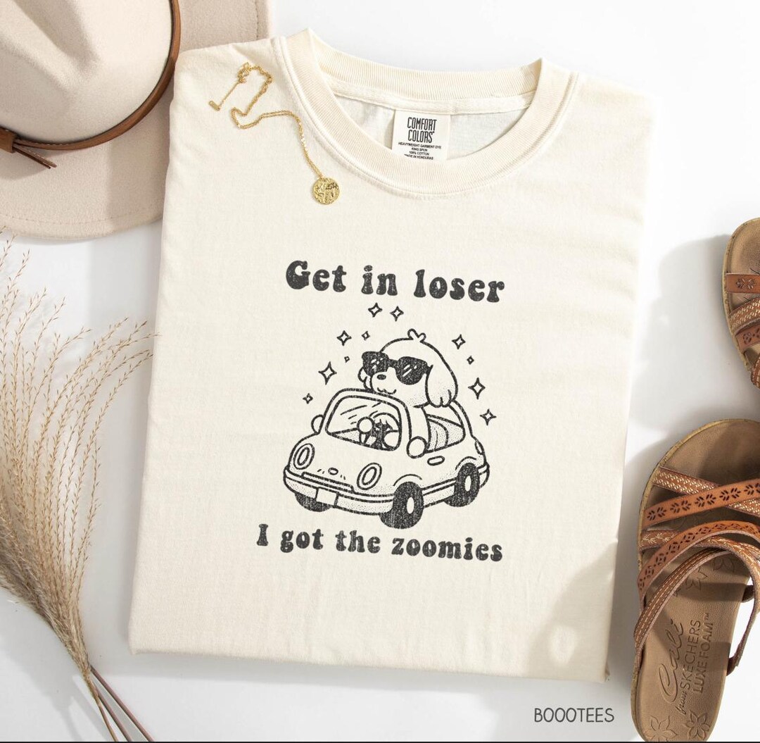 Get in Loser Comfort Colors Shirt Funny I Got the Zoomies T-shirt Dog ...