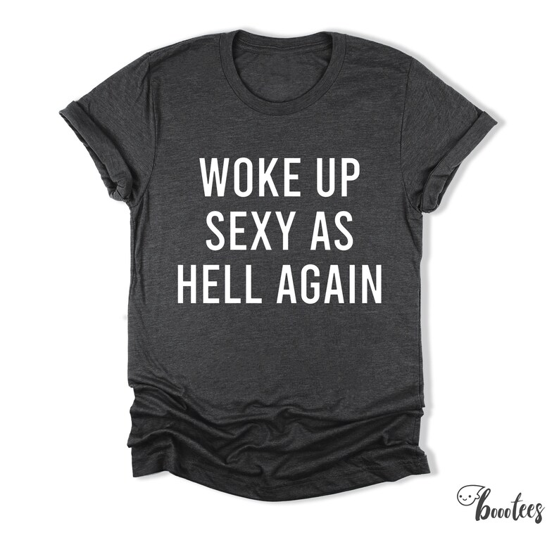 Woke Up Sexy As Hell Again Shirt Sassy T Shirt T Idea Etsy