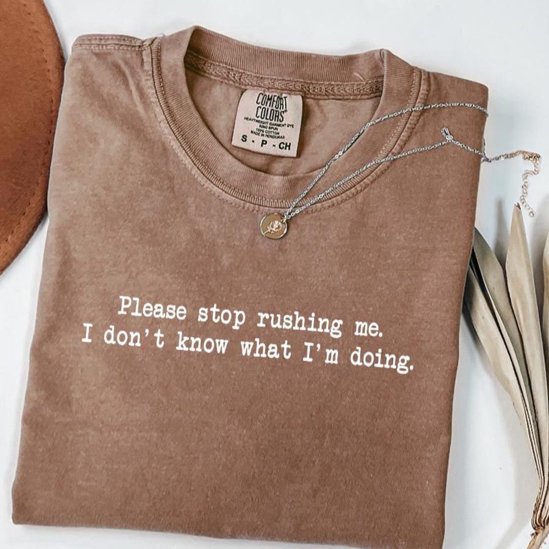 Stop Rushing Me Comfort Colors T-shirt: Sarcastic Oversized Tee - Etsy