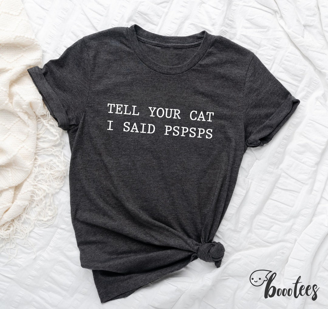 Funny Cat T-shirt, Women Men Ladies Kids Baby, Tell Your Cat I Said ...