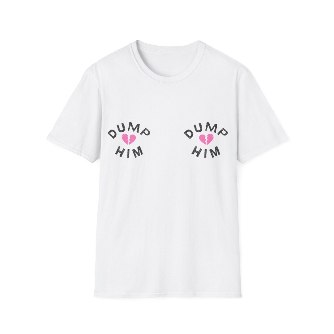 Dump Him Dump Him Shirt Dump Him T Shirt Single Af Shirt Single