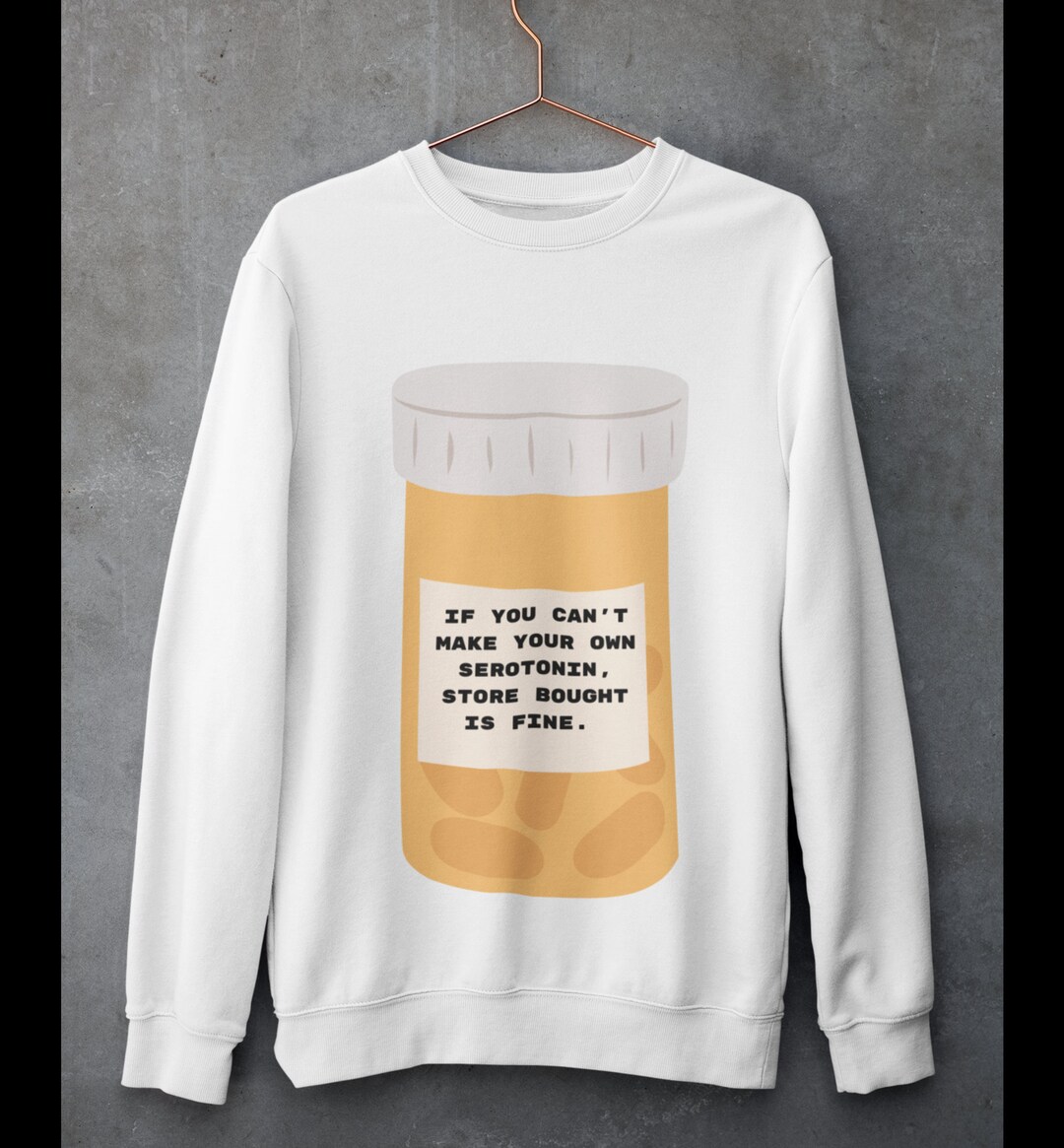 If You Can't Make Your Own Serotonin Store Bought is Fine Sweatshirt ...