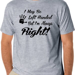 I May Be Left Handed but I'm Always Right Funny Lefty Humor T-shirt ...