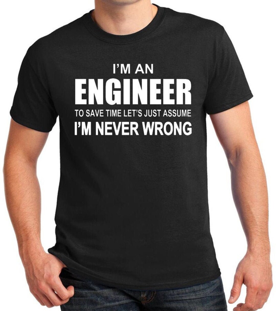 Engineer Shirt "i'm an Engineer, to Save Time Let's Just Assume I'm ...