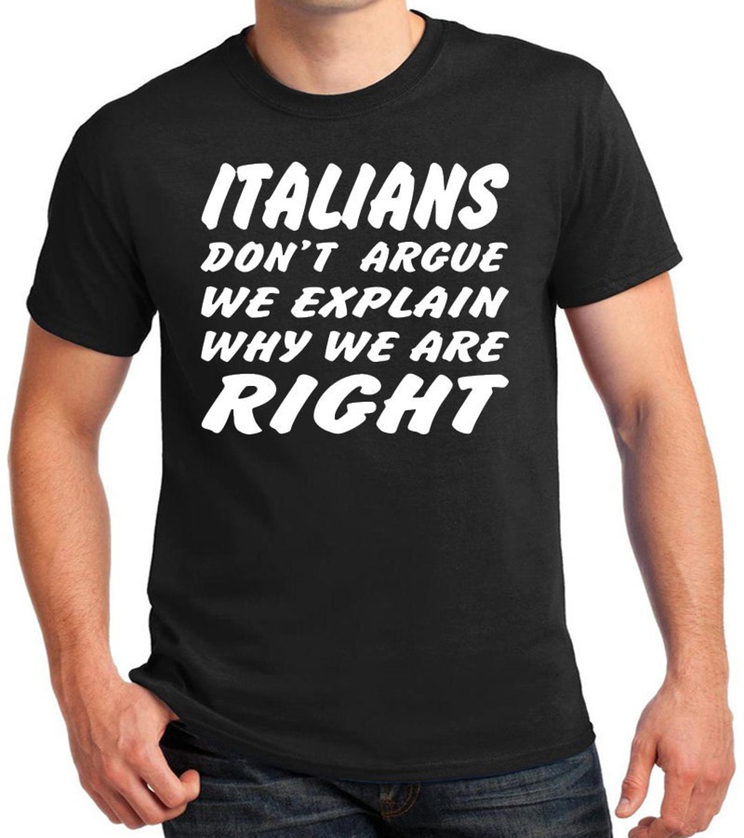 Funny Italian Shirt Italians Don't Argue We Explain Why We Are Right ...