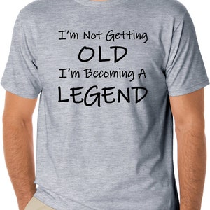 Funny Old Age T-shirt i'm Not Getting Old I'm Becoming A Legend ...