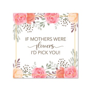 Printable If Mothers Were Flowers I'd Pick You Tag, Mother's Day Gift ...