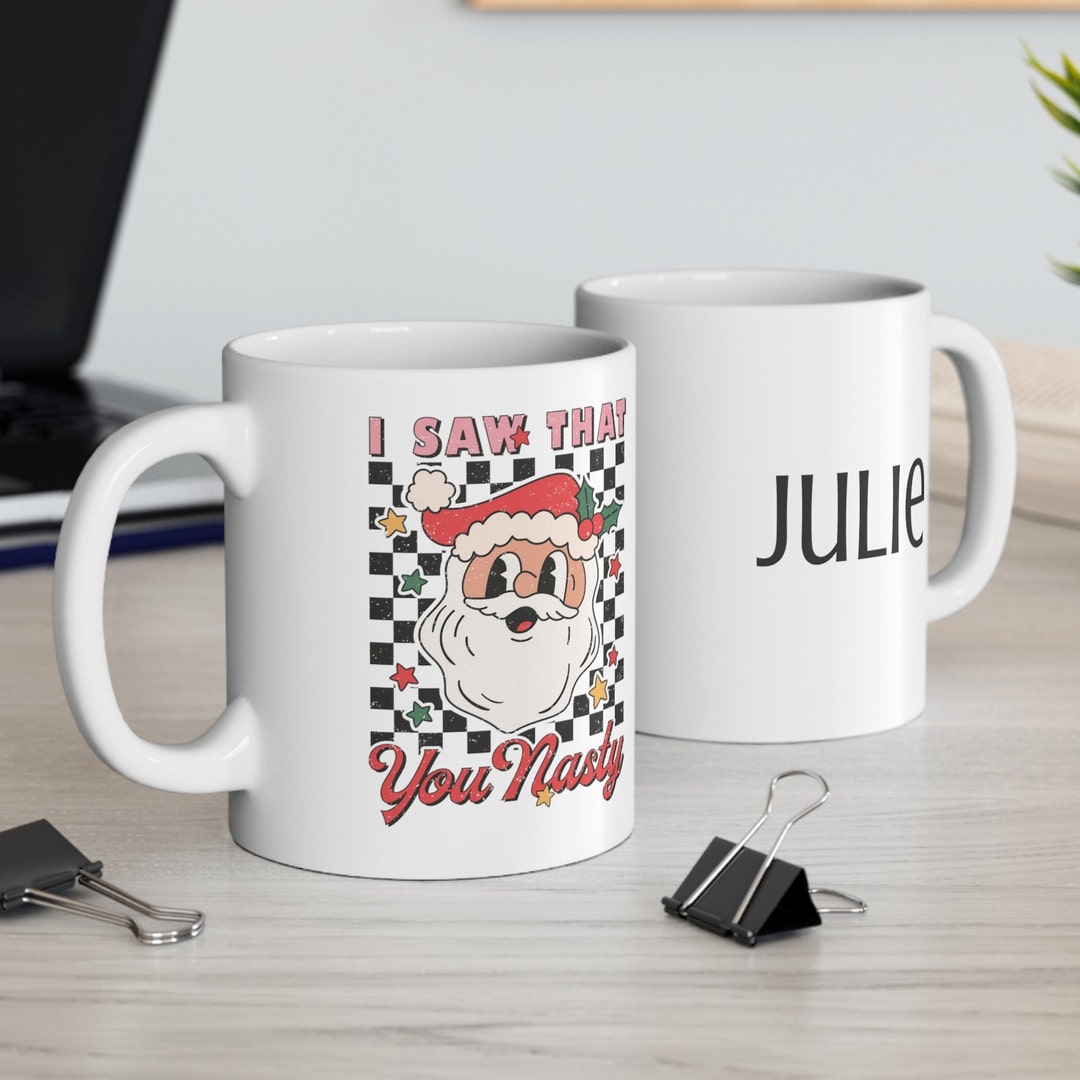 Personalized i Saw That You Nasty Coffee Mug, Custom Christmas Hot ...