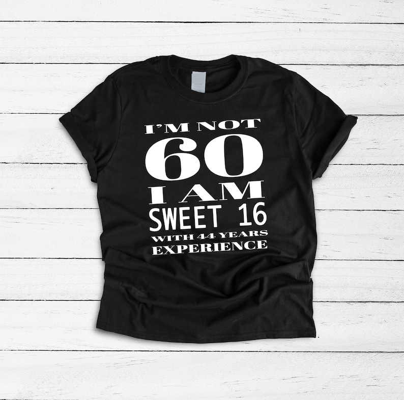 I’m Not 60 I Am Sweet 16 With 44 Years Experience, 60th Birthday Gift ...
